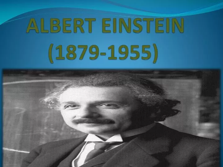 PPT - ALBERT EINSTEIN (1879-1955) PowerPoint Presentation, free ...