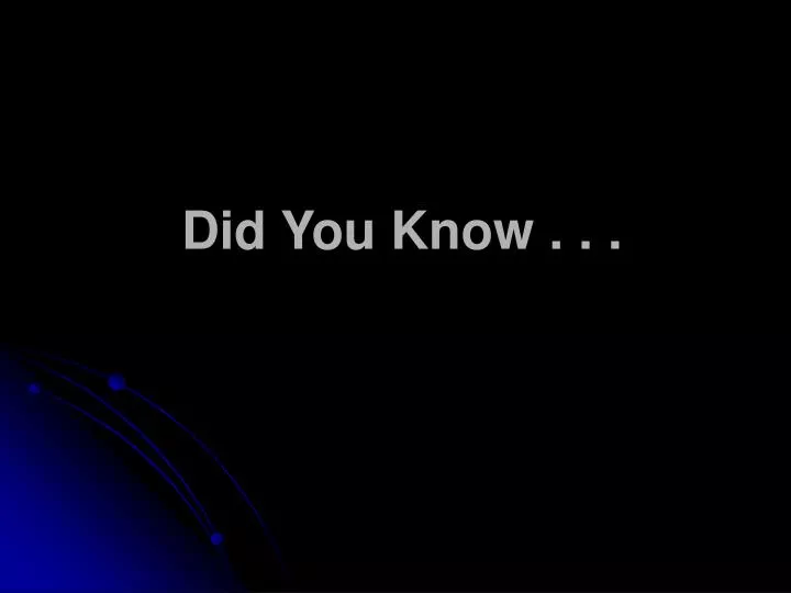 PPT - Did You Know . . . PowerPoint Presentation, free download - ID:619858