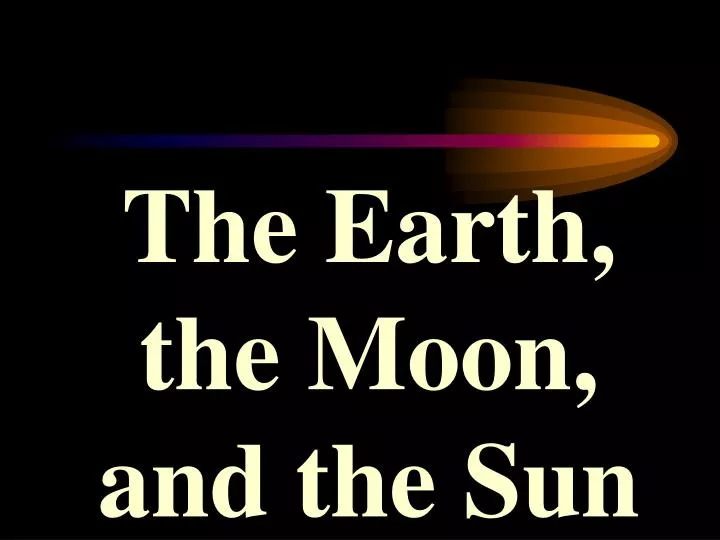 PPT - The Earth, the Moon, and the Sun PowerPoint Presentation, free ...