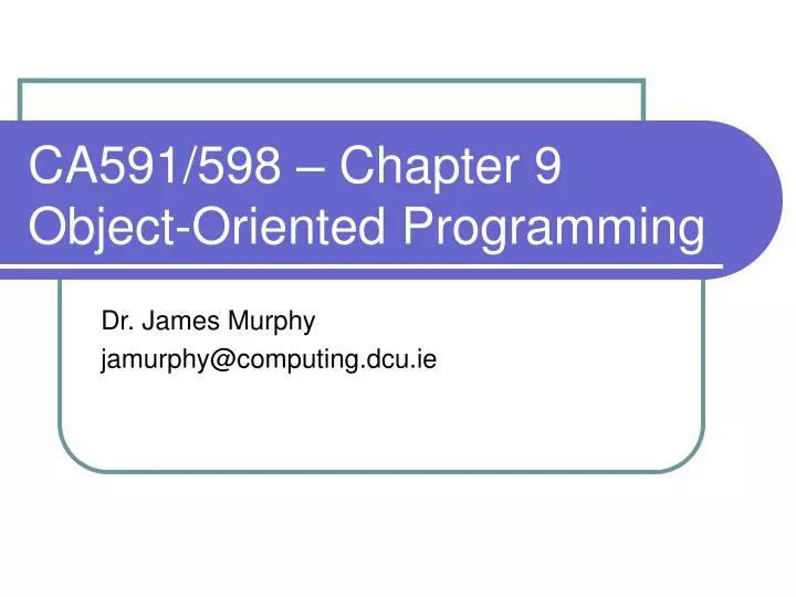 PPT - CA591/598 – Chapter 9 Object-Oriented Programming PowerPoint ...