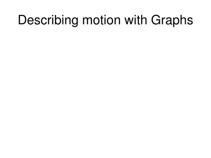 PPT - Describing motion with Graphs PowerPoint Presentation, free ...