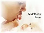 PPT - A Mother’s Love PowerPoint Presentation - ID:635558
