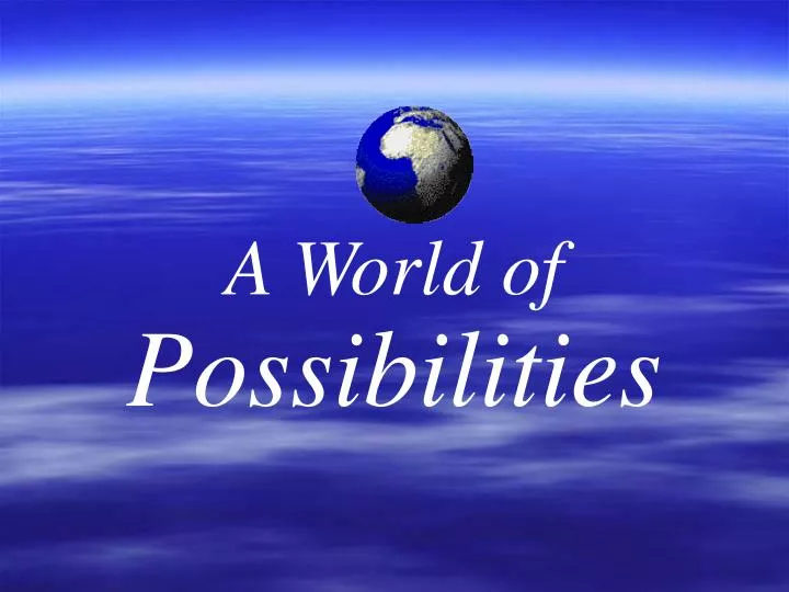PPT - A World of Possibilities PowerPoint Presentation, free download ...