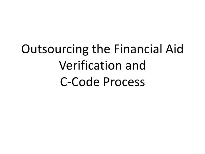 PPT - Outsourcing the Financial Aid Verification and C-Code Process ...