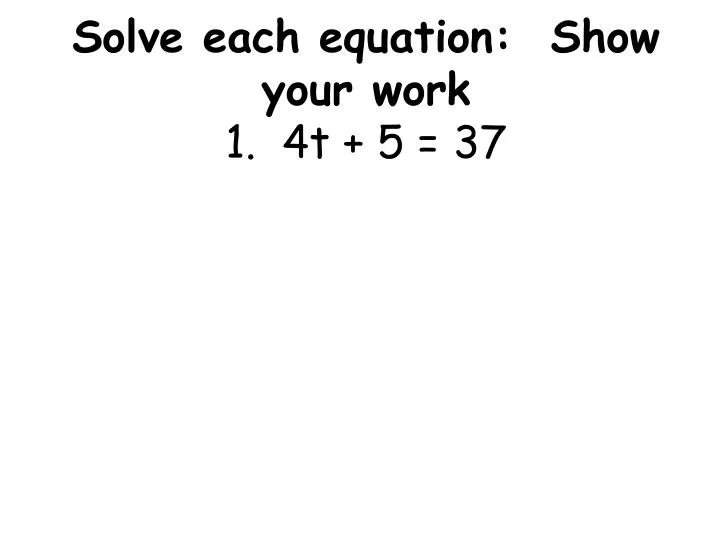 PPT - Solve each equation: Show your work 1. 4t + 5 = 37 PowerPoint ...