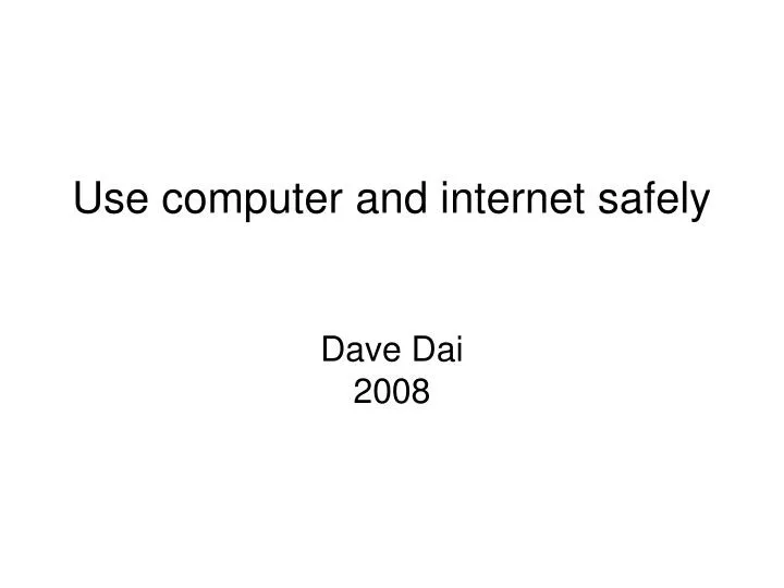 PPT - Use computer and internet safely Dave Dai 2008 PowerPoint ...