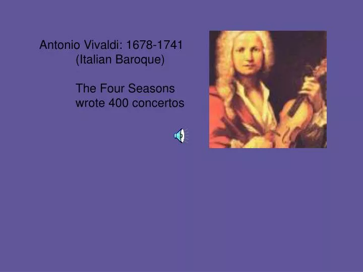 PPT - Antonio Vivaldi: 1678-1741 (Italian Baroque) The Four Seasons ...