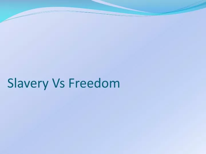 PPT - Slavery Vs Freedom PowerPoint Presentation, free download - ID:657573