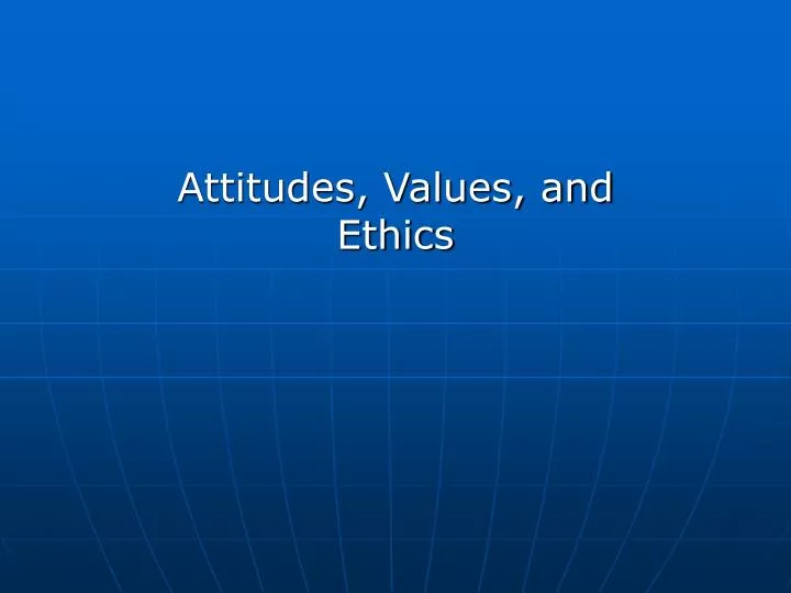 PPT - Attitudes, Values, and Ethics PowerPoint Presentation, free ...