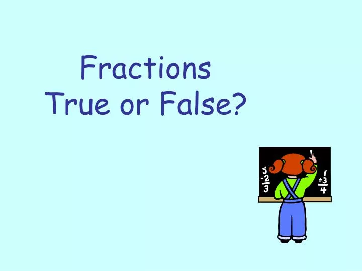 PPT - Fractions True or False? PowerPoint Presentation, free download ...