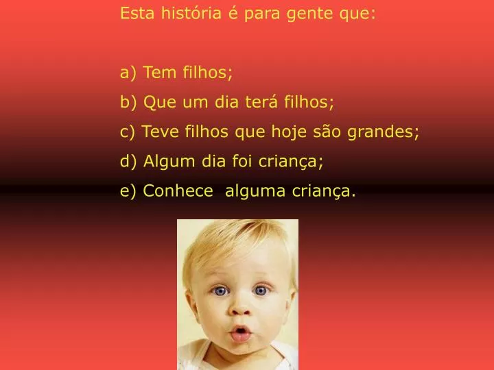 PPT - Esta história é para gente que: a) Tem filhos; b) Que um dia terá ...