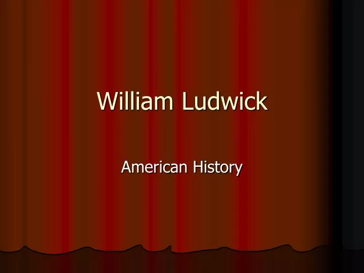 PPT - William Ludwick PowerPoint Presentation, free download - ID:666011