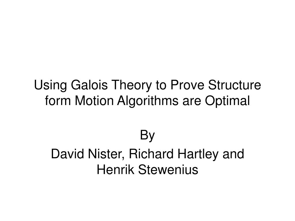 PPT - Using Galois Theory to Prove Structure form Motion Algorithms are ... PPT - Using Galois Theory to Prove Structure form Motion Algorithms are ...