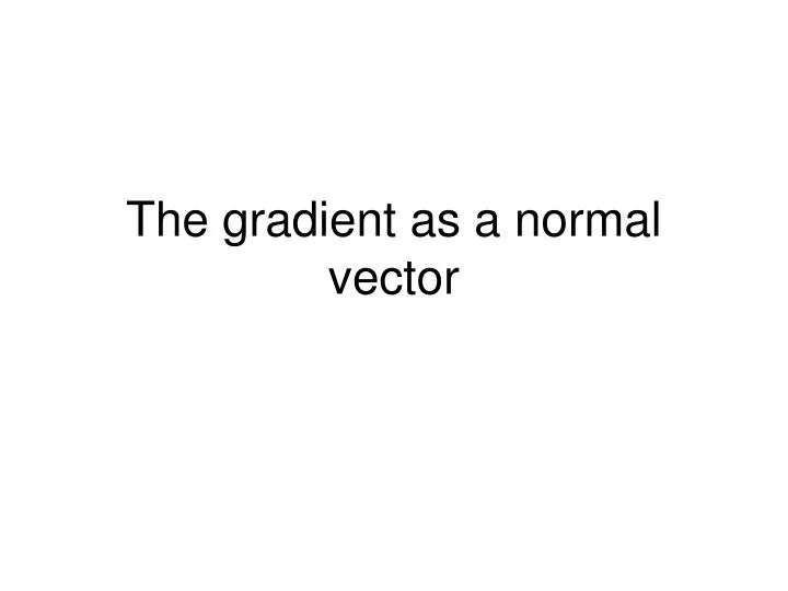 PPT - The gradient as a normal vector PowerPoint Presentation, free ...