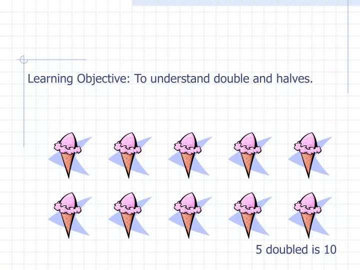 PPT - Learning Objective: To understand double and halves. PowerPoint ...