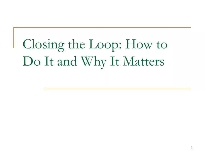 PPT - Closing the Loop: How to Do It and Why It Matters PowerPoint ...