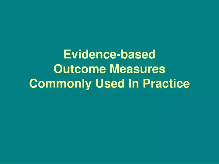 PPT - Evidence-based Outcome Measures Commonly Used In Practice ...