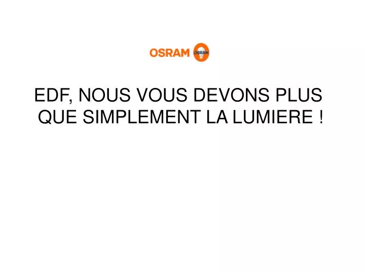 PPT - EDF, NOUS VOUS DEVONS PLUS QUE SIMPLEMENT LA LUMIERE ! PowerPoint ...