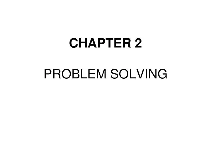 PPT - CHAPTER 2 PROBLEM SOLVING PowerPoint Presentation, free download - ID:737007