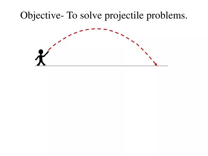 PPT - Objective- To solve projectile problems. PowerPoint Presentation - ID:737508
