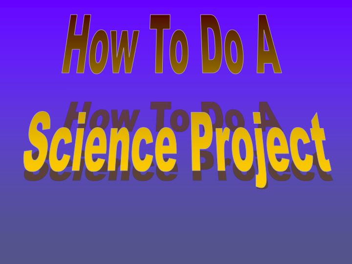 PPT - How To Do A Science Project PowerPoint Presentation, free ...