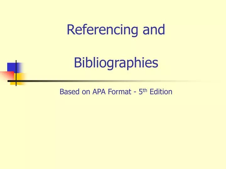 PPT - Referencing and Bibliographies Based on APA Format - 5 th Edition ...