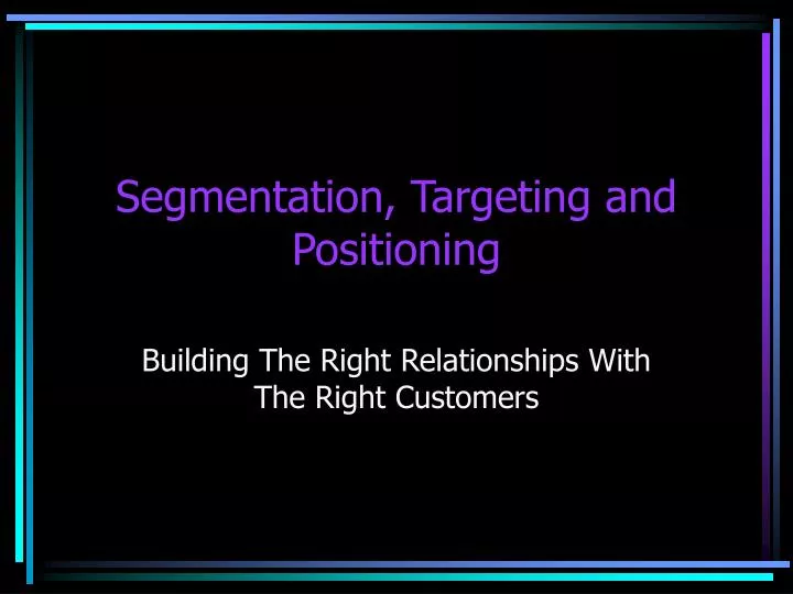 PPT - Segmentation, Targeting and Positioning PowerPoint Presentation ...