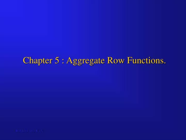 PPT - Chapter 5 : Aggregate Row Functions. PowerPoint Presentation ...