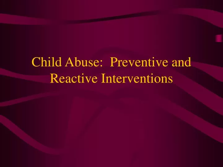 PPT - Child Abuse: Preventive and Reactive Interventions PowerPoint ...
