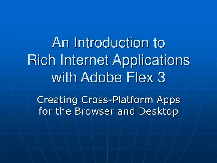 PPT - An Introduction to Rich Internet Applications with Adobe Flex 3 PowerPoint Presentation ...