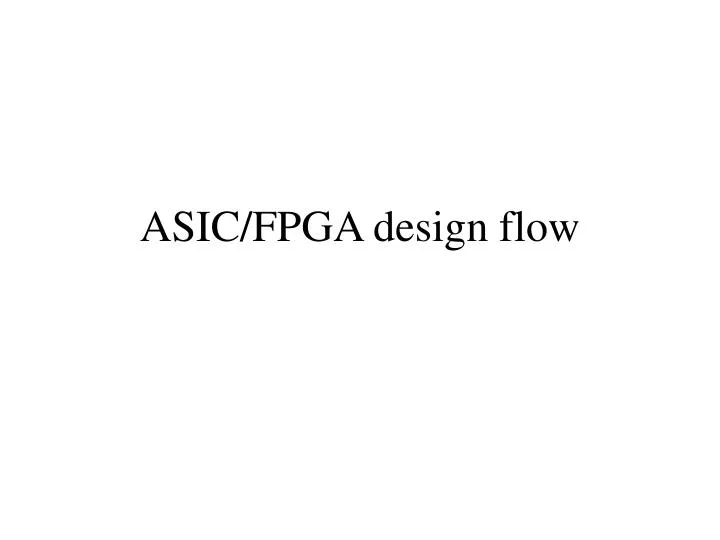 PPT - ASIC/FPGA design flow PowerPoint Presentation, free download - ID:773502