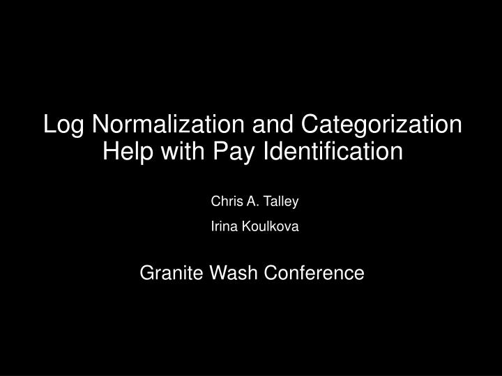 PPT - Log Normalization and Categorization Help with Pay Identification ...