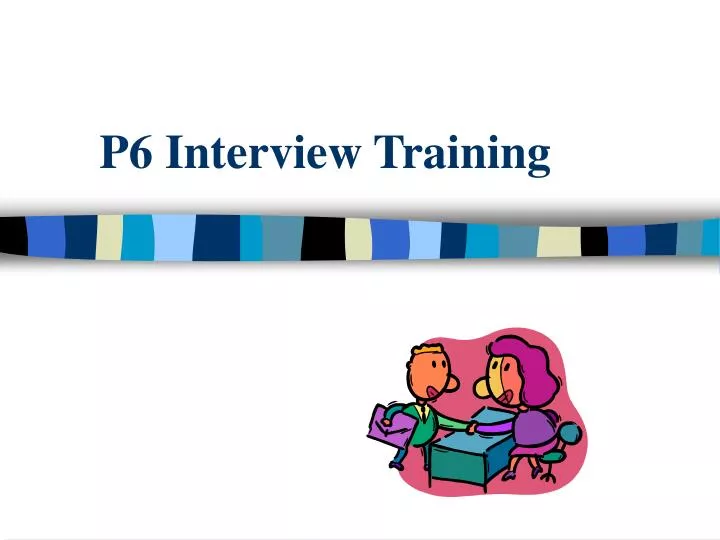 PPT - P6 Interview Training PowerPoint Presentation, free download - ID ...