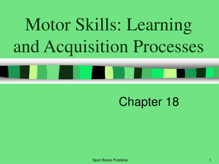 PPT - Motor Skills: Learning and Acquisition Processes PowerPoint ...