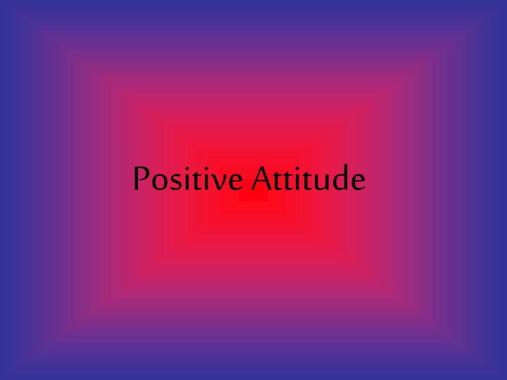 PPT - Positive Attitude PowerPoint Presentation, free download - ID:799545