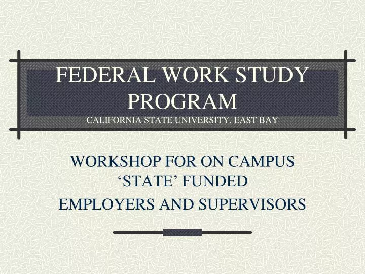 PPT - FEDERAL WORK STUDY PROGRAM CALIFORNIA STATE UNIVERSITY, EAST BAY ...