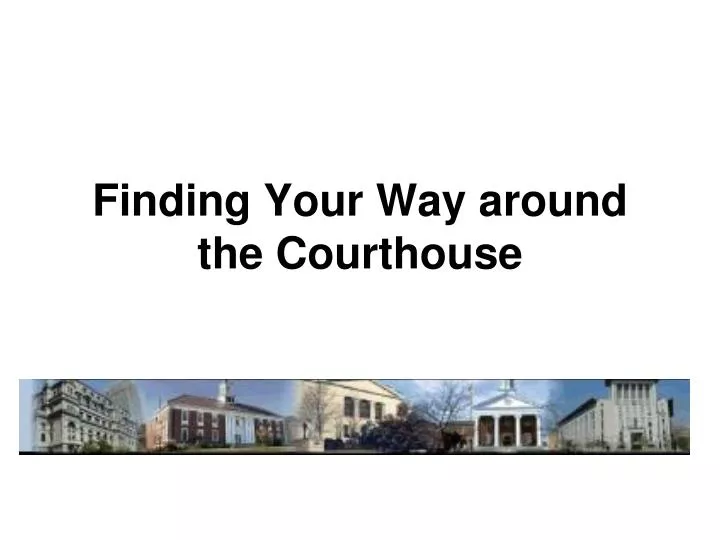 PPT - Finding Your Way around the Courthouse PowerPoint Presentation ... PPT - Finding Your Way around the Courthouse PowerPoint Presentation ...