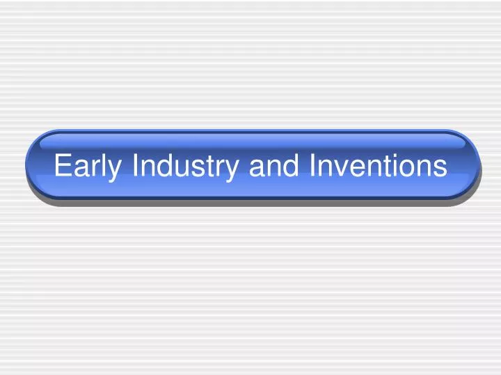 PPT - Early Industry and Inventions PowerPoint Presentation, free ...