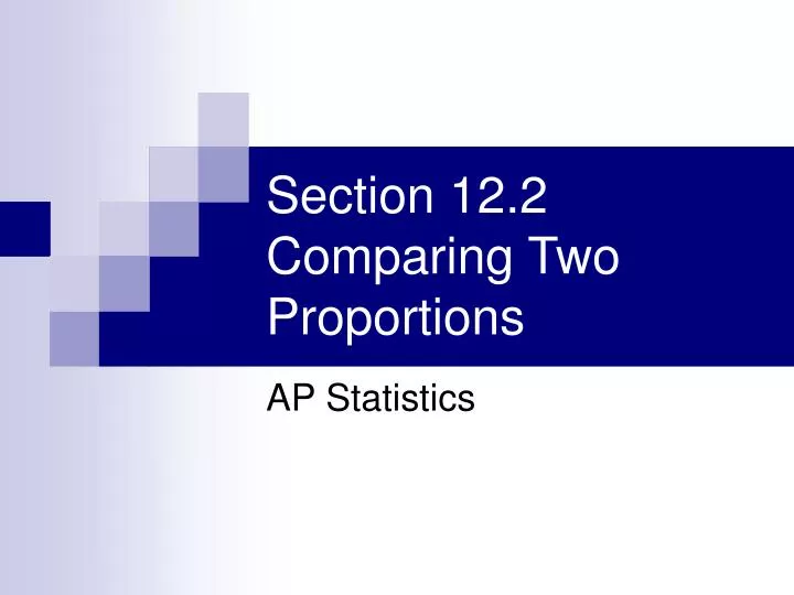 PPT - Section 12.2 Comparing Two Proportions PowerPoint Presentation ...