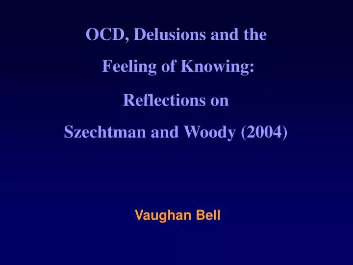 PPT - OCD, Delusions and the Feeling of Knowing: PowerPoint ...