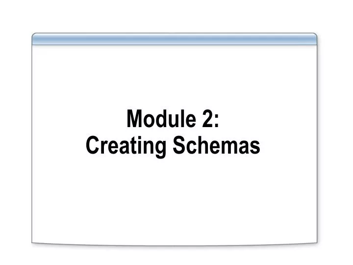 PPT - Module 2: Creating Schemas PowerPoint Presentation, free download ...