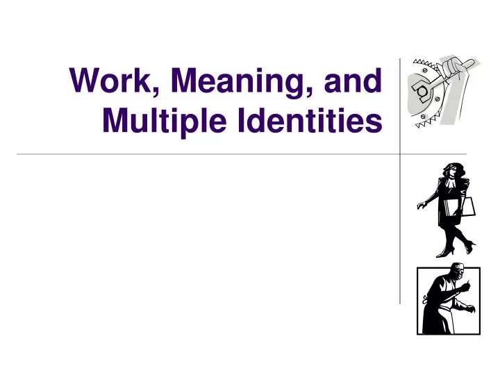 PPT - Work, Meaning, and Multiple Identities PowerPoint Presentation ...