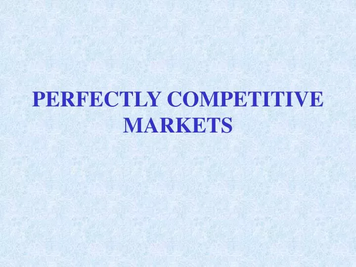 PPT - PERFECTLY COMPETITIVE MARKETS PowerPoint Presentation, free ...