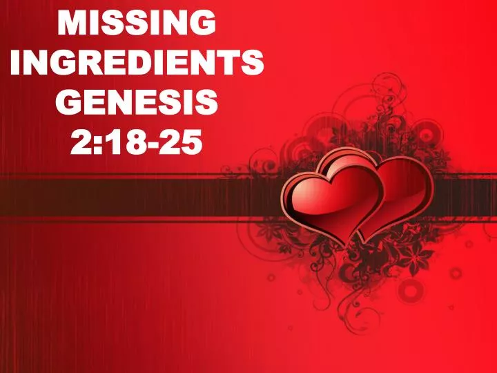 PPT - MISSING INGREDIENTS GENESIS 2:18-25 PowerPoint Presentation, free ...