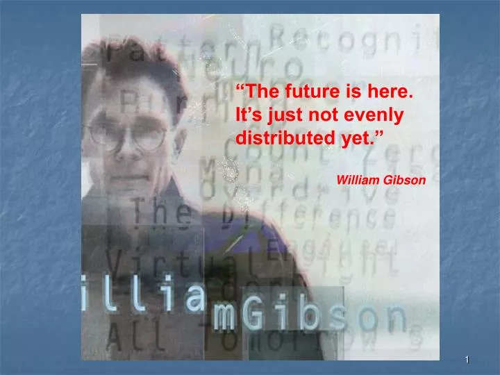 PPT - “The future is here. It’s just not evenly distributed yet ...