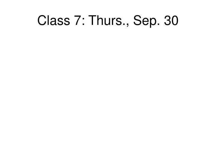 PPT - Class 7: Thurs., Sep. 30 PowerPoint Presentation, free download ...