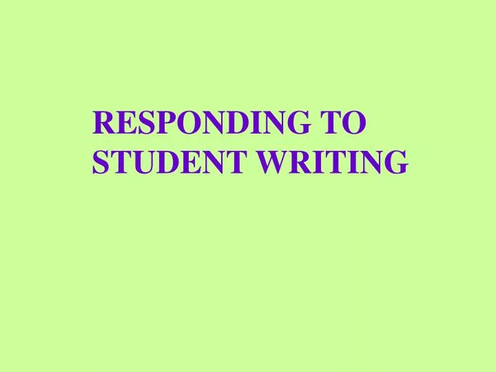 PPT - RESPONDING TO STUDENT WRITING PowerPoint Presentation, free ...