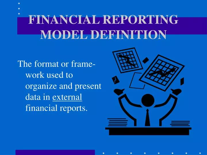 PPT - FINANCIAL REPORTING MODEL DEFINITION PowerPoint Presentation ... PPT - FINANCIAL REPORTING MODEL DEFINITION PowerPoint Presentation ...