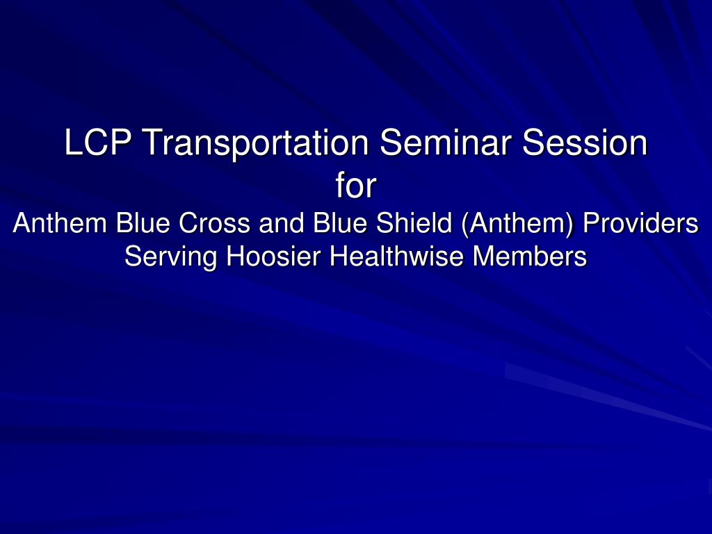 PPT - LCP Transportation Seminar Session for Anthem Blue Cross and Blue ...