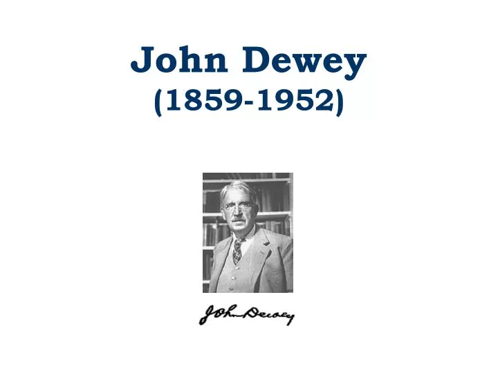PPT - John Dewey (1859-1952) PowerPoint Presentation, free download ...